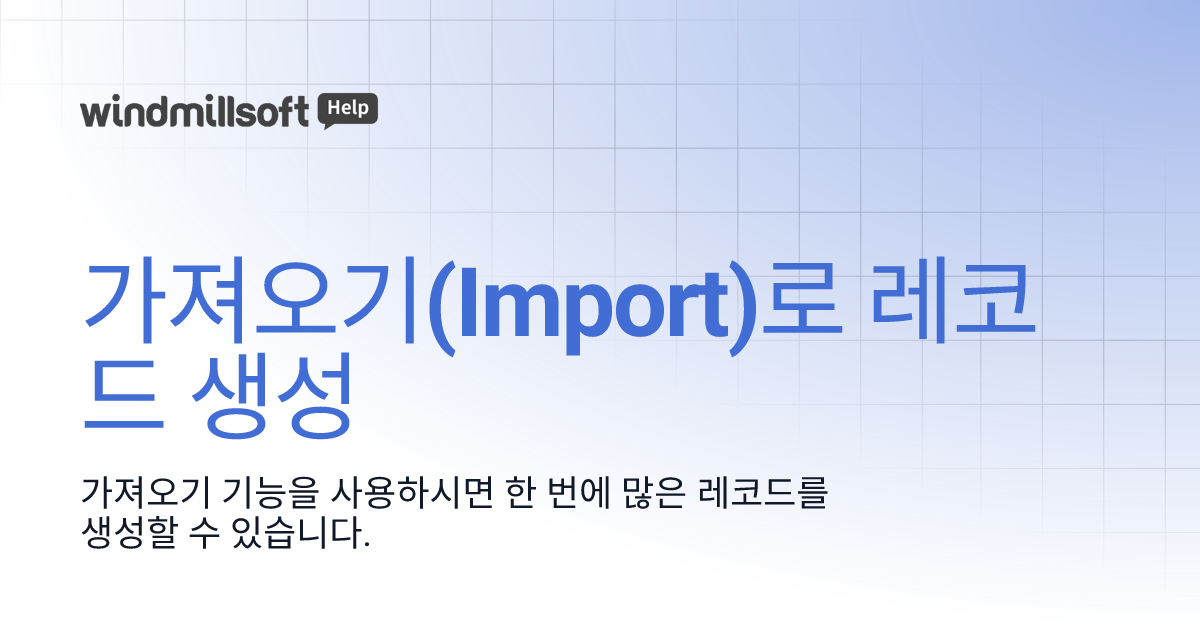 가져오기(Import)로 레코드 생성 | help.windmillsoft.kr