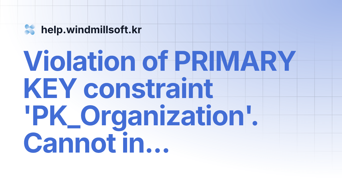 Violation of PRIMARY KEY constraint 'PK_Organization'. Cannot insert ...